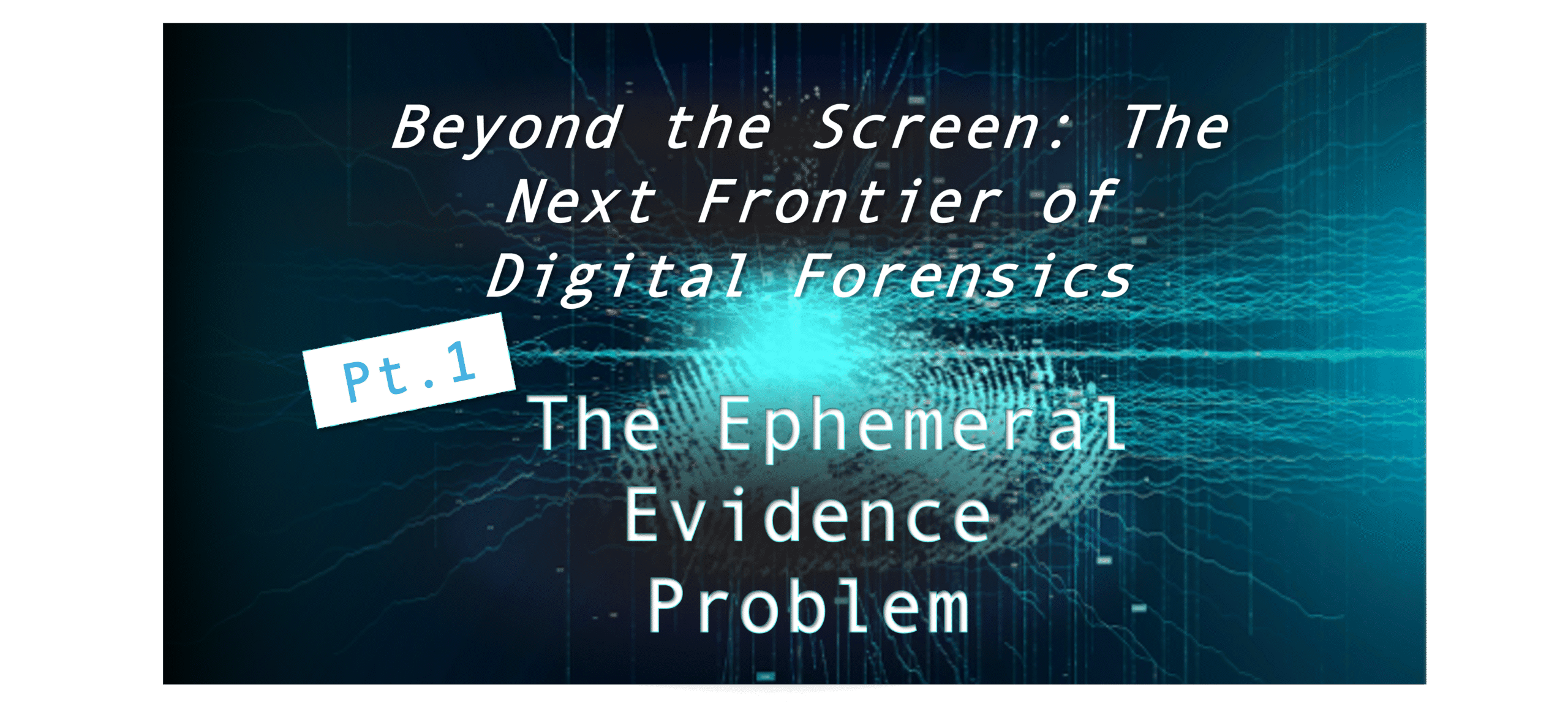 Beyond The Screen: The Next Frontier Of Digital Forensics - Part 1 ...