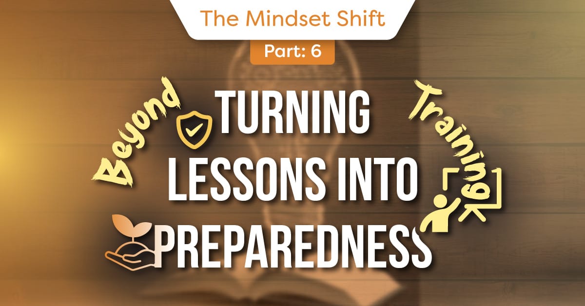 The Mindset Shift - Part 6: Turning Lessons Into Preparedness - Beyond ...